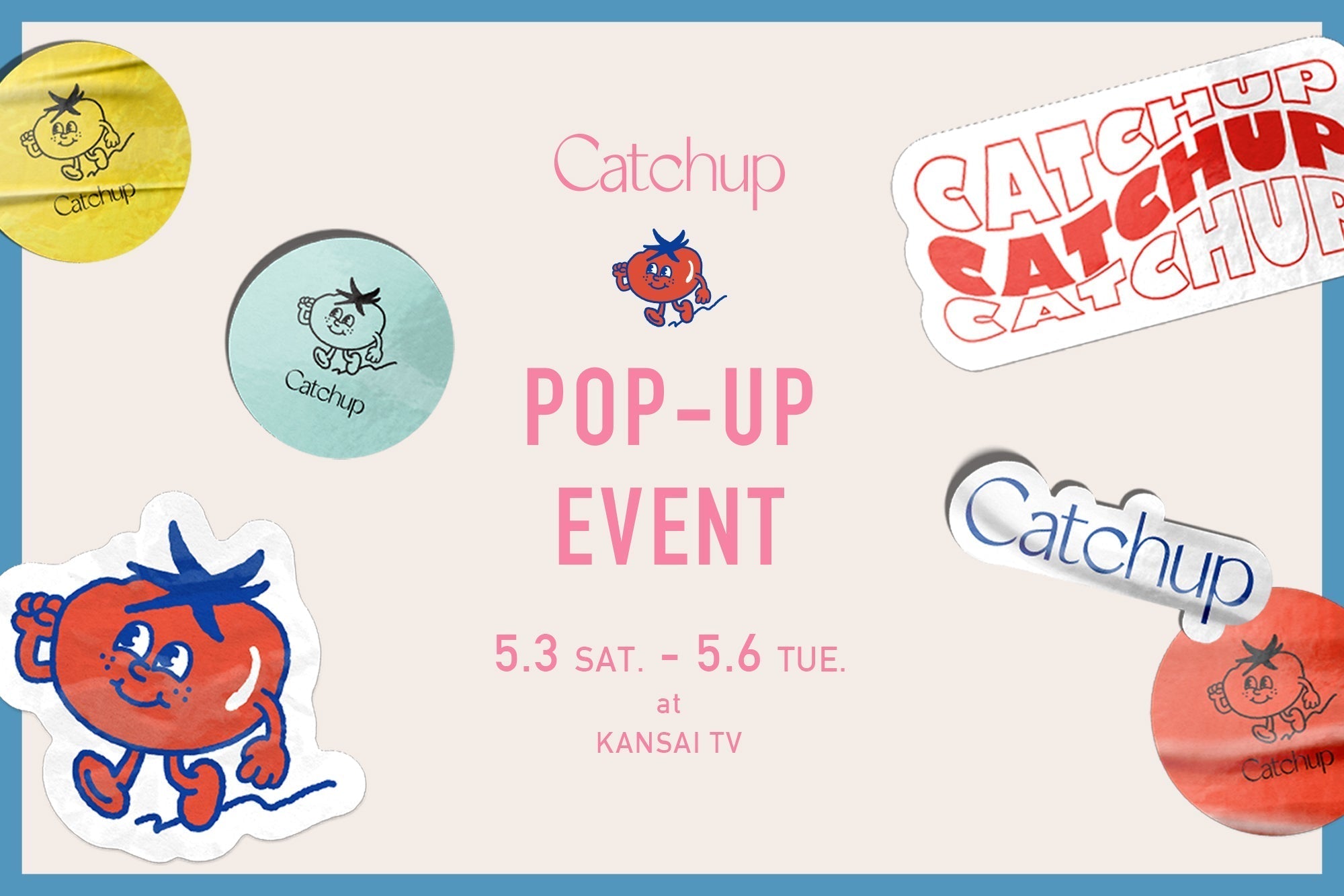 5/3 SAT～5/6 TUE POP-UP event at KANSAI TV – Catchup